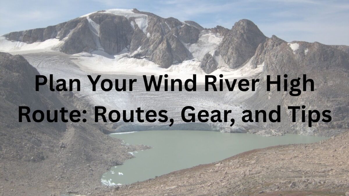 Plan Your Wind River High Route: Routes, Gear, and Tips - OhThePlacesWeSee